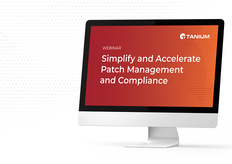 Simplify and Accelerate Patch Management and Compliance | Tanium Simplify and Accelerate Patch Management and Compliance | Tanium